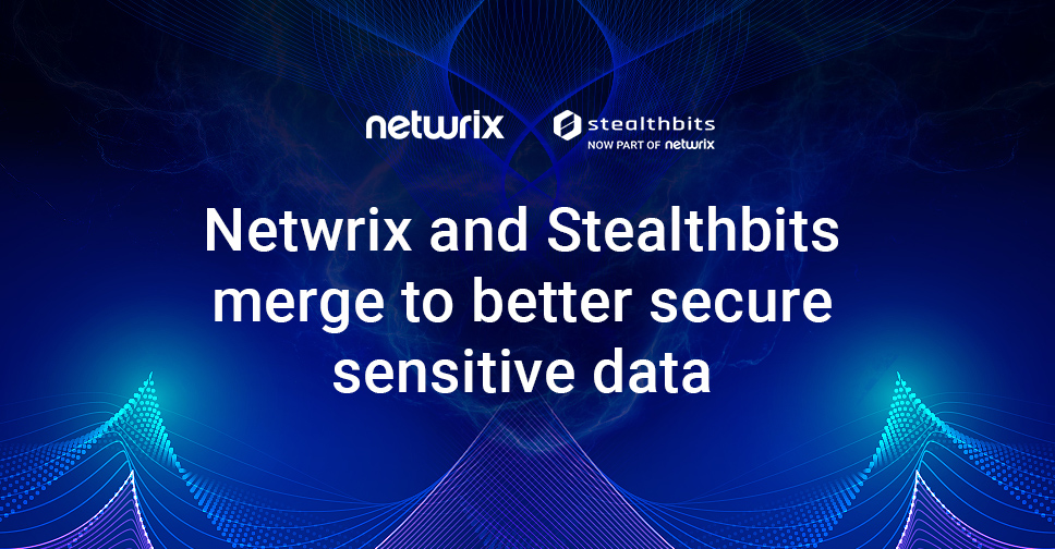 Netwrix and Stealthbits Merge to Better Secure Sensitive Data