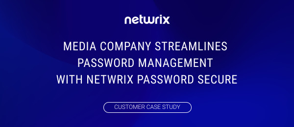 Media Company Streamlines Password Management with Netwrix Password Secure