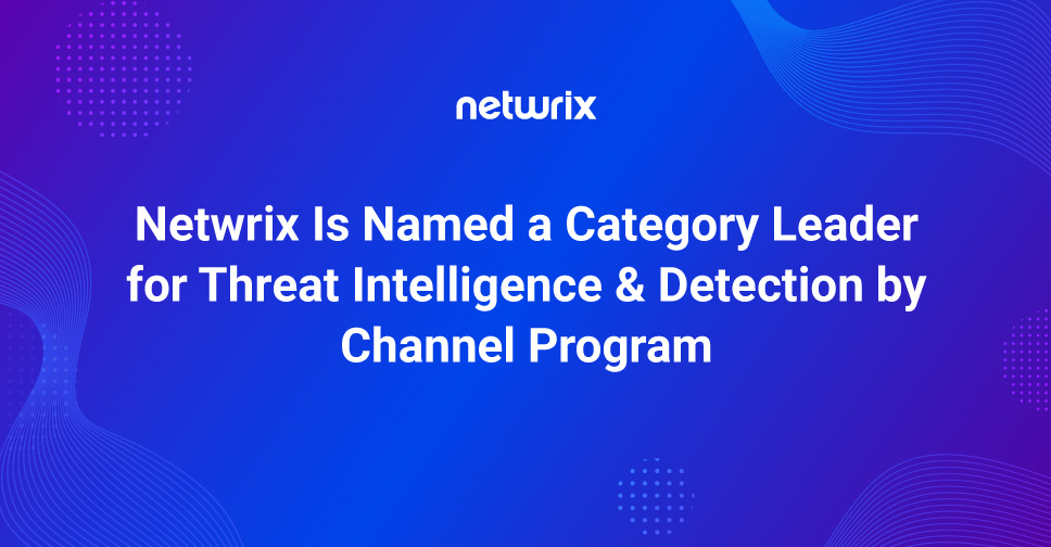 Netwrix Is Named a Category Leader for Threat Intelligence & Detection ...