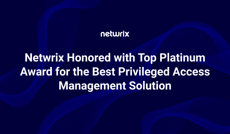 Netwrix Honored with Top Platinum Award for the Best Privileged Access Management Solution